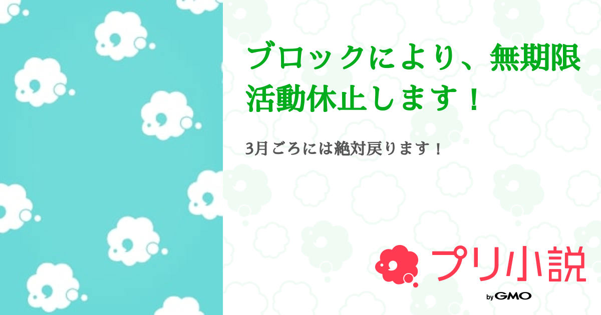 ブロックにより、無期限活動休止します！ 全2話 【連載中】（ririnaほぼ無期限活動休さんの小説） 無料スマホ夢小説ならプリ小説